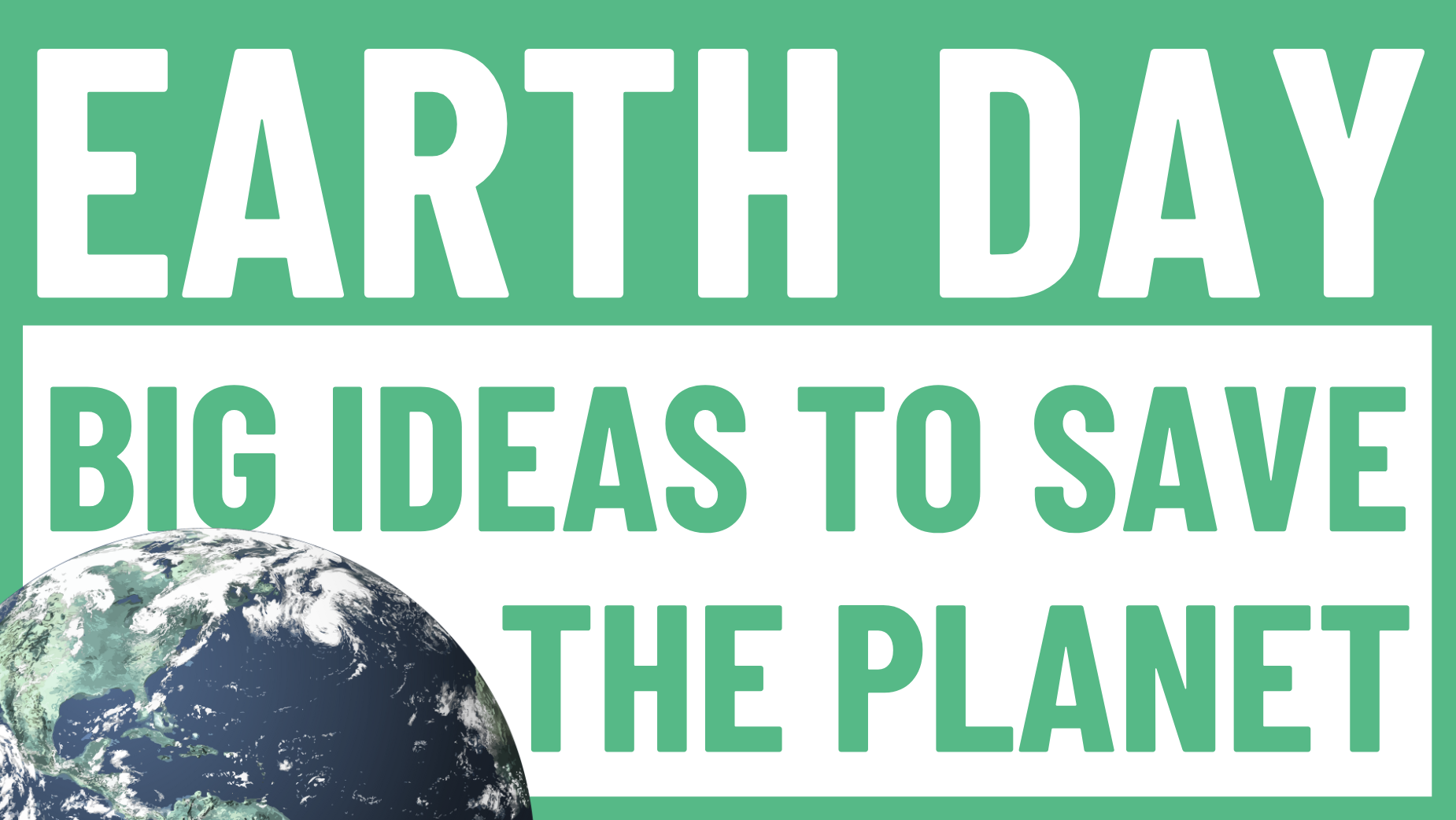 Earth Day: Big Ideas to Save the Planet | LBBOnline