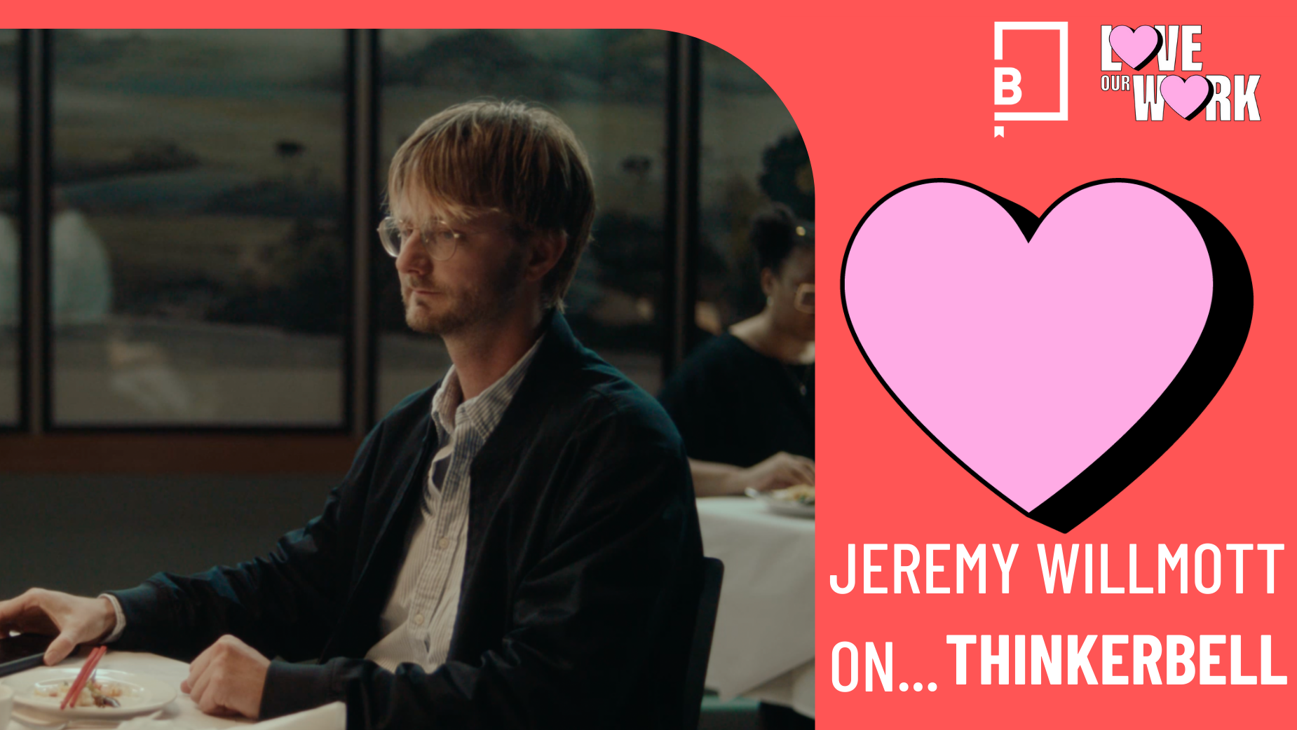 Love Our Work: Jeremy Willmott on the Authenticity of Thinkerbell’s ...