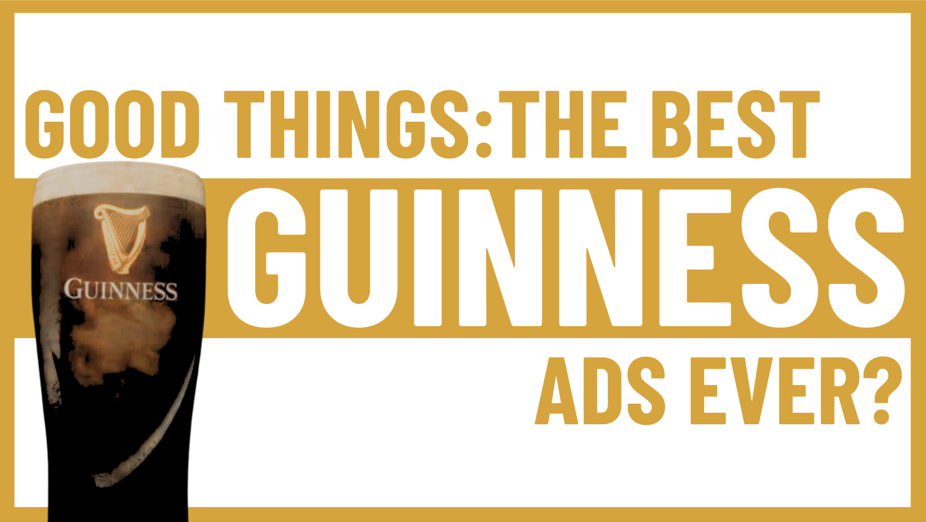Good Things: The Best Guinness Ads Ever? | LBBOnline
